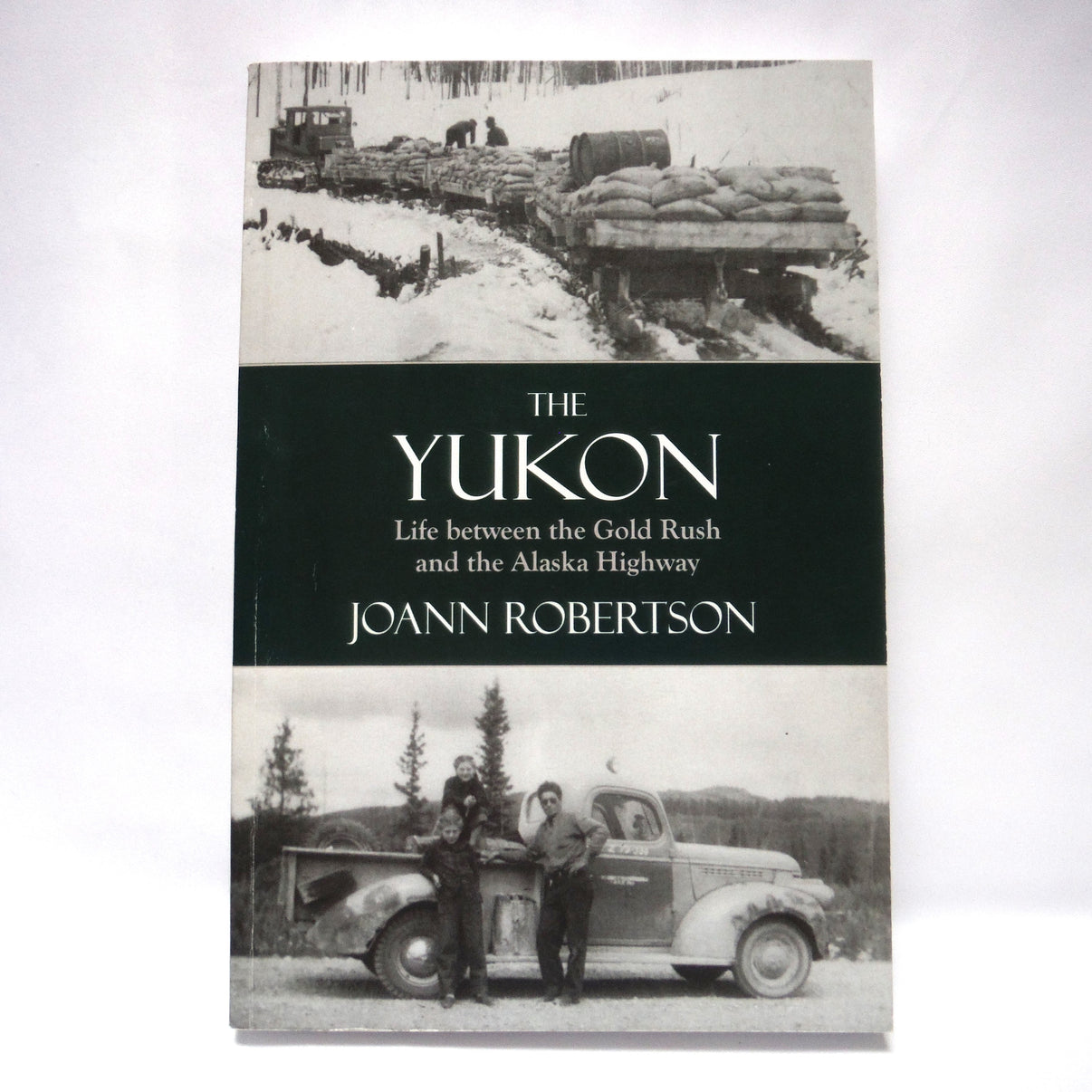 THE YUKON, Life Between the Gold Rush and the Alaska Highway, by Joann ...